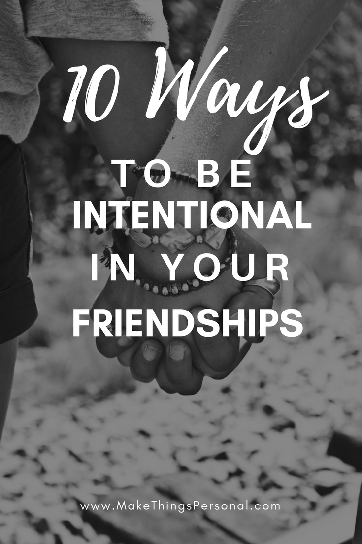 10 Ways to be Intentional in your Friendships - Make Things Personal