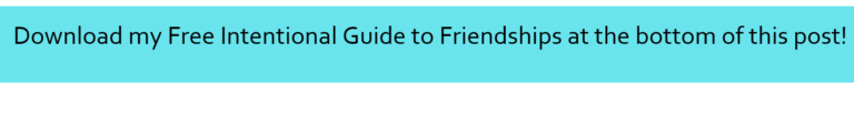 10 Ways to be Intentional in your Friendships - Make Things Personal