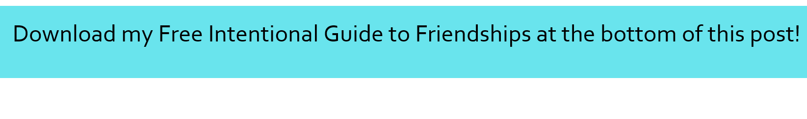 10 Ways to be Intentional in your Friendships - Make Things Personal